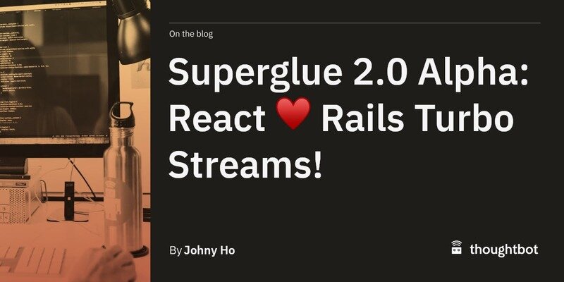 Ruby On Rails | Superglue 2.0 Alpha: React ♥️ Rails Turbo Streams!